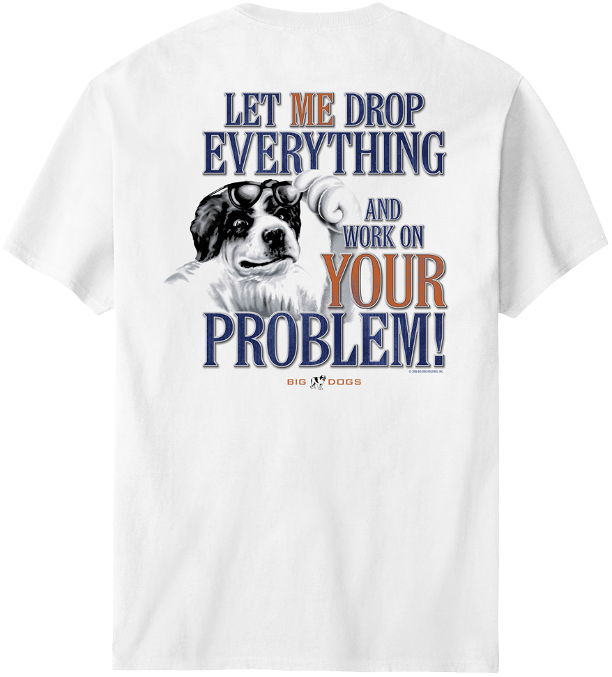 Let Me Drop Everything T-Shirt – Big Dogs